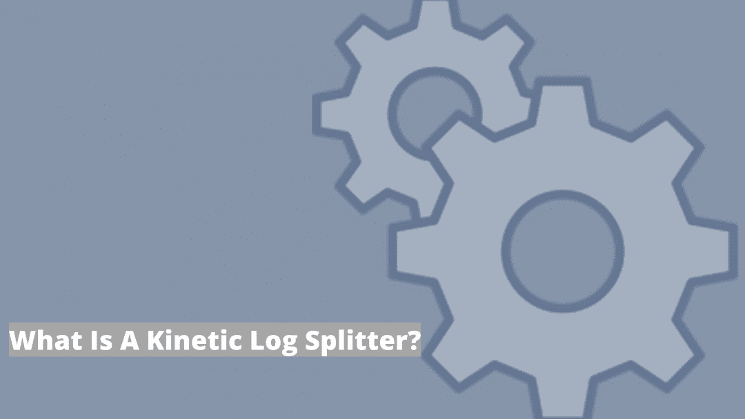 What Is A Kinetic Log Splitter And Why Do You Need One?
